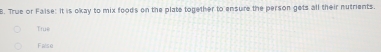 Solved: True or False: It is okay to mix foods on the plate together to ...