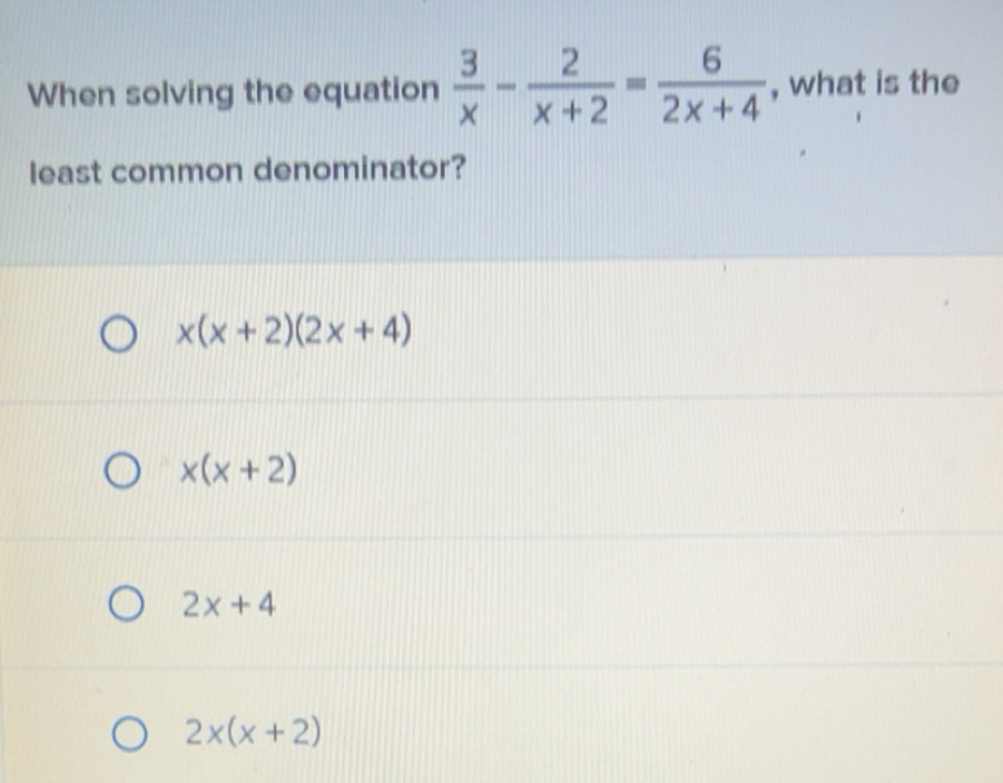 Solved: When solving the equation 3/x - 2/x+2 = 6/2x+4 , what is the ...