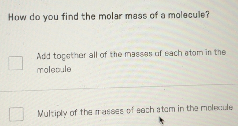 Solved: How do you find the molar mass of a molecule? Add together all ...