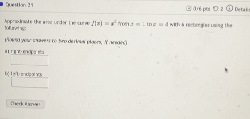 Solved: 2 ① Details Approximate the area under the curve f(x)=x^2 from x=1 to x=4 with 6 ...