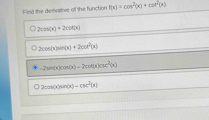 Solved: Find the derivative of the function f(x)=cos^2(x)+cot^2(x). 2cos (x)+2cot (x) 2cos (x ...