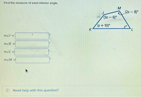 Solved: Find the measure of each interior angle. m∠ J= ° m∠ K= ° m∠ L ...