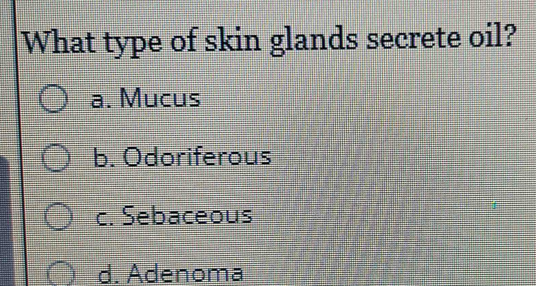 Solved: What type of skin glands secrete oil? a. Mucus b. Odoriferous c ...
