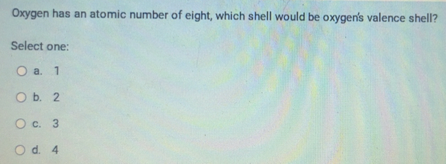 Solved: Oxygen has an atomic number of eight, which shell would be ...