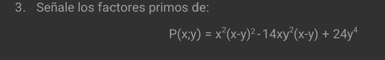 Resuelto:Señale los factores primos de: P(x;y)=x^2(x-y)^2-14xy^2(x-y)+24y^4