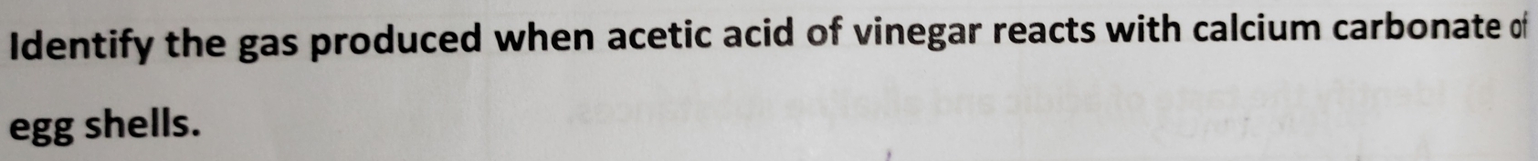 Solved: Identify the gas produced when acetic acid of vinegar reacts ...