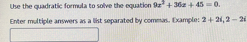 Resuelto:Use the quadratic formula to solve the equation 9x^2+36x+45=0 ...