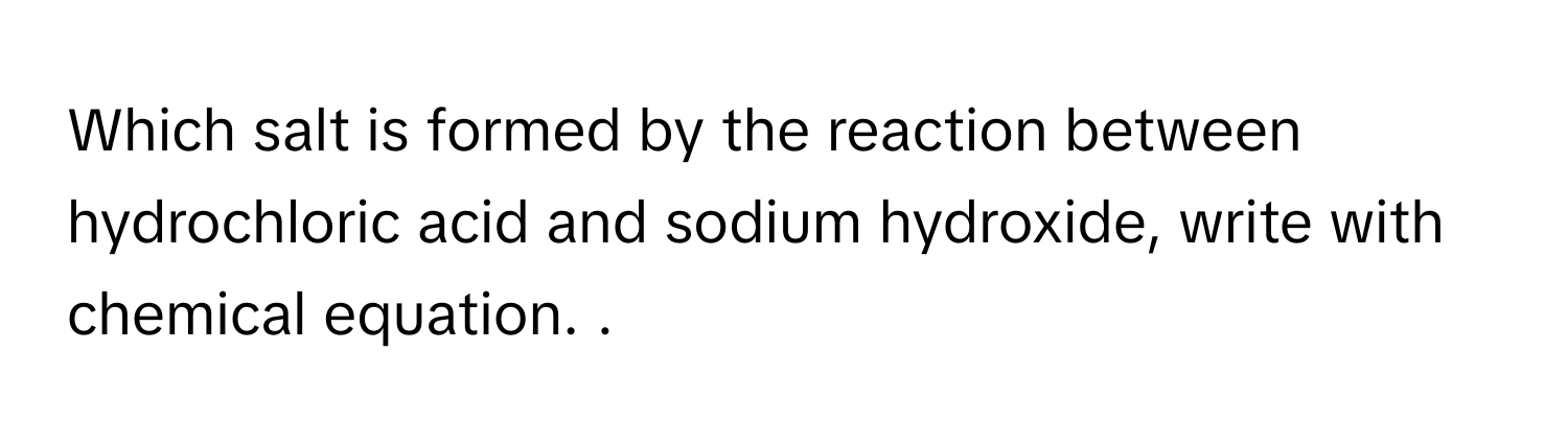 Solved: Which salt is formed by the reaction between hydrochloric acid ...