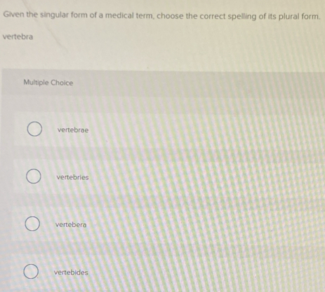 Solved: Given the singular form of a medical term, choose the correct ...