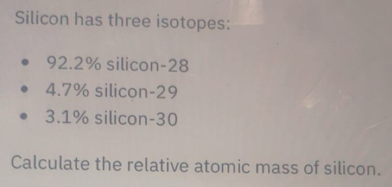 Solved: Silicon has three isotopes: 92.2% silicon -28 4.7% silicon -29 ...