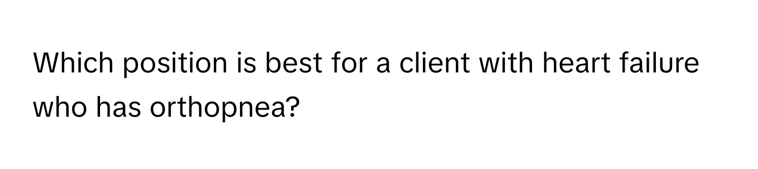 Solved: Which position is best for a client with heart failure who has ...