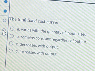 Solved: The total fixed cost curve: a. varies with the quantity of ...