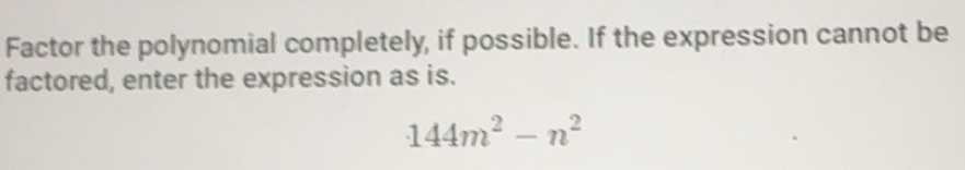 Solved: Factor the polynomial completely, if possible. If the ...