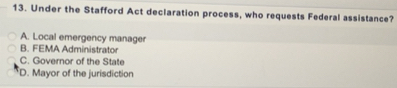 Solved: Under the Stafford Act declaration process, who requests ...