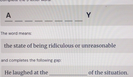 Solved: A Y _ __ __ The word means: the state of being ridiculous or ...