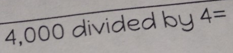 Solved: 4,000 divided by 4= [Math]