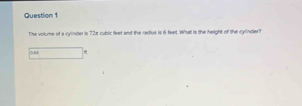 Solved: The volume of a cylinder is 72π cubic feet and the radius is 6 ...