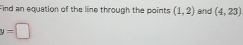 Solved: Find an equation of the line through the points (1,2) and (4,23 ...