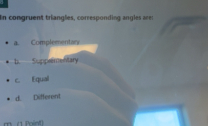 Solved: In congruent triangles, corresponding angles are: a ...