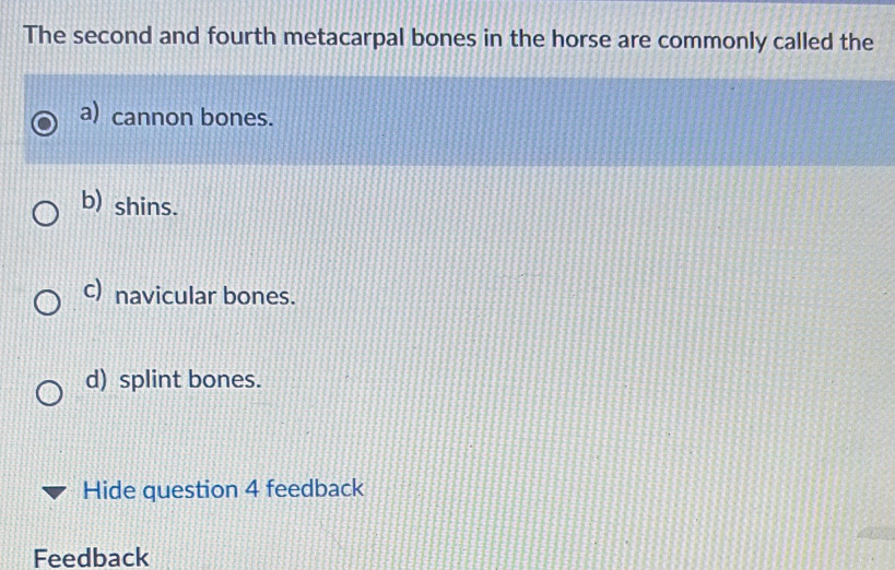 Solved: The second and fourth metacarpal bones in the horse are commonly called the a) cannon ...