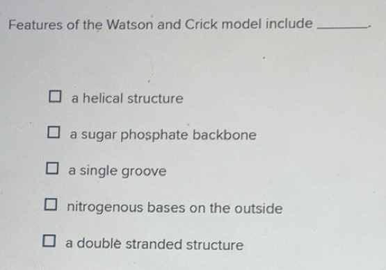Solved: Features of the Watson and Crick model include _. a helical ...