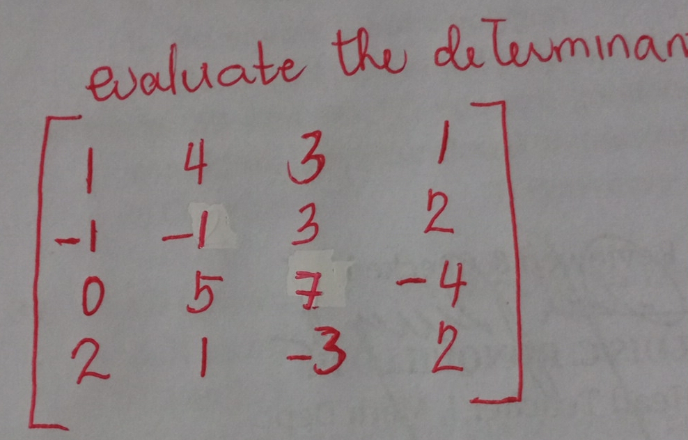 Solved: late the delerminan beginbmatrix 1&4&3&1 -1&-1&3&2 0&5&7&-4 2&1 ...