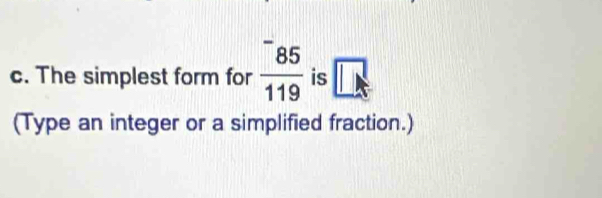 The simplest form for 85/119 is overline LA (Type an integer or a ...