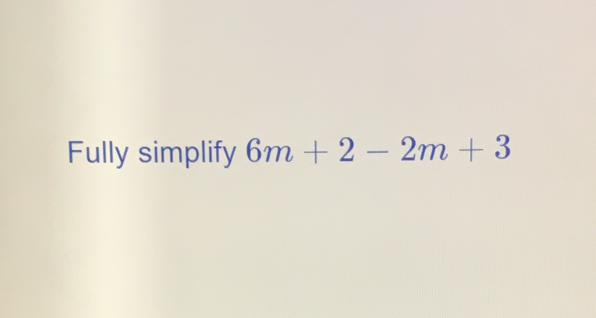 Solved: Fully simplify 6m+2-2m+3 [Math]