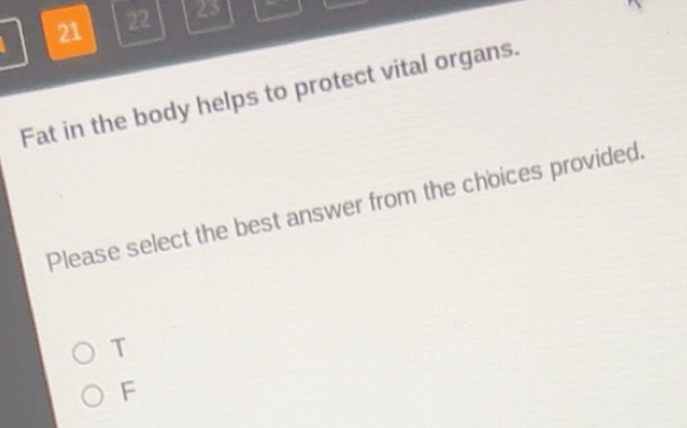 Solved: 21 22 23 Fat in the body helps to protect vital organs. Please ...