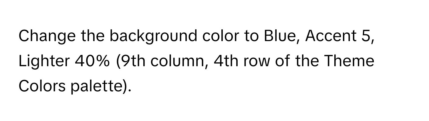 Solved: Change the background color to Blue, Accent 5, Lighter 40% (9th ...