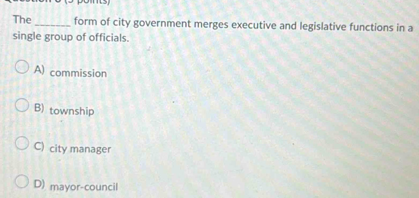 Solved: poits) The _form of city government merges executive and ...