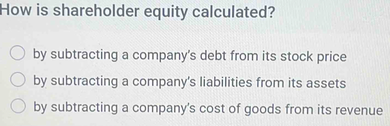 Solved: How is shareholder equity calculated? by subtracting a company ...
