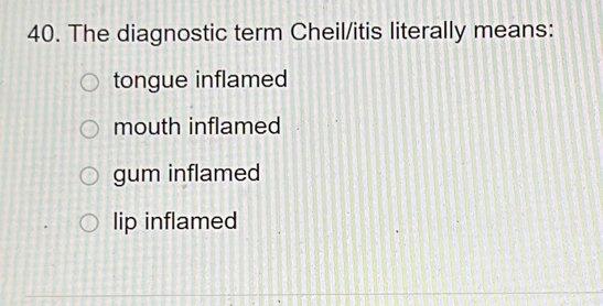 Solved: The diagnostic term Cheil/itis literally means: tongue inflamed ...