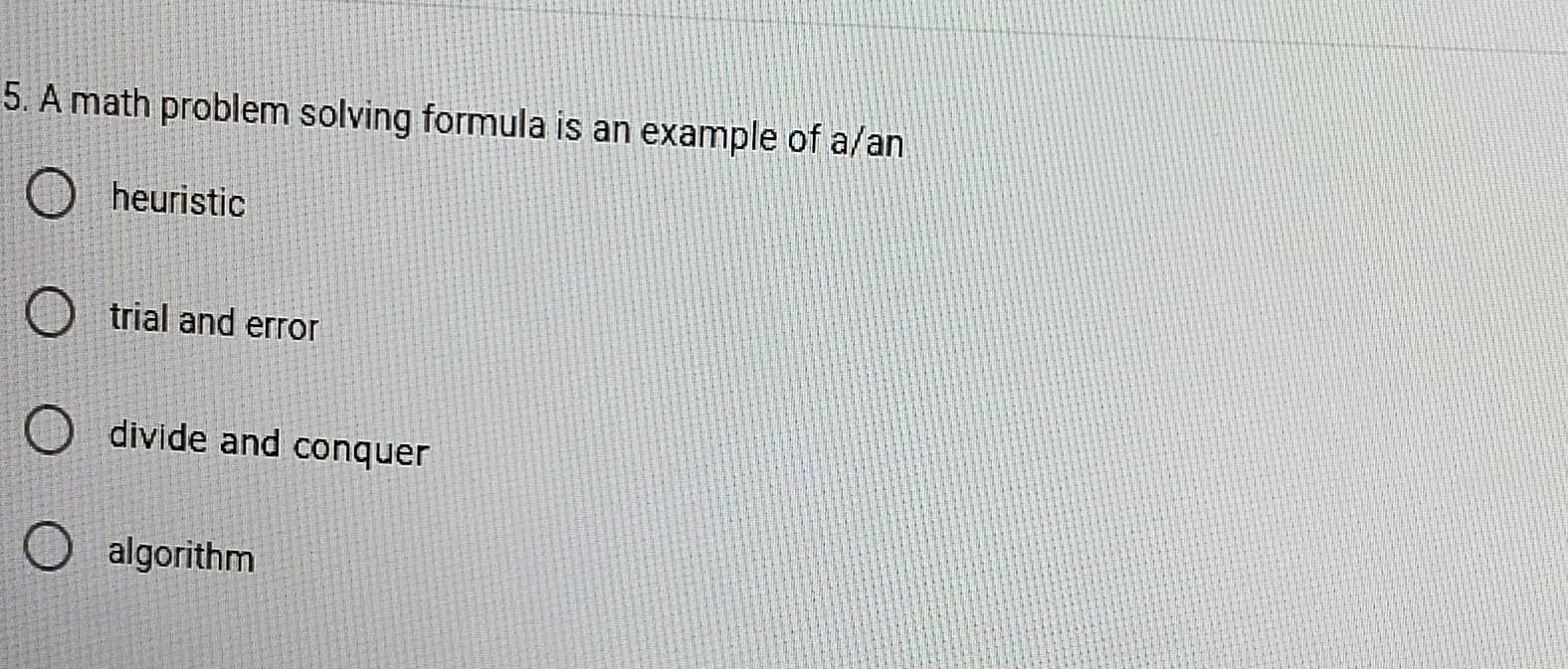 Solved: A math problem solving formula is an example of a/an heuristic trial and error divide ...