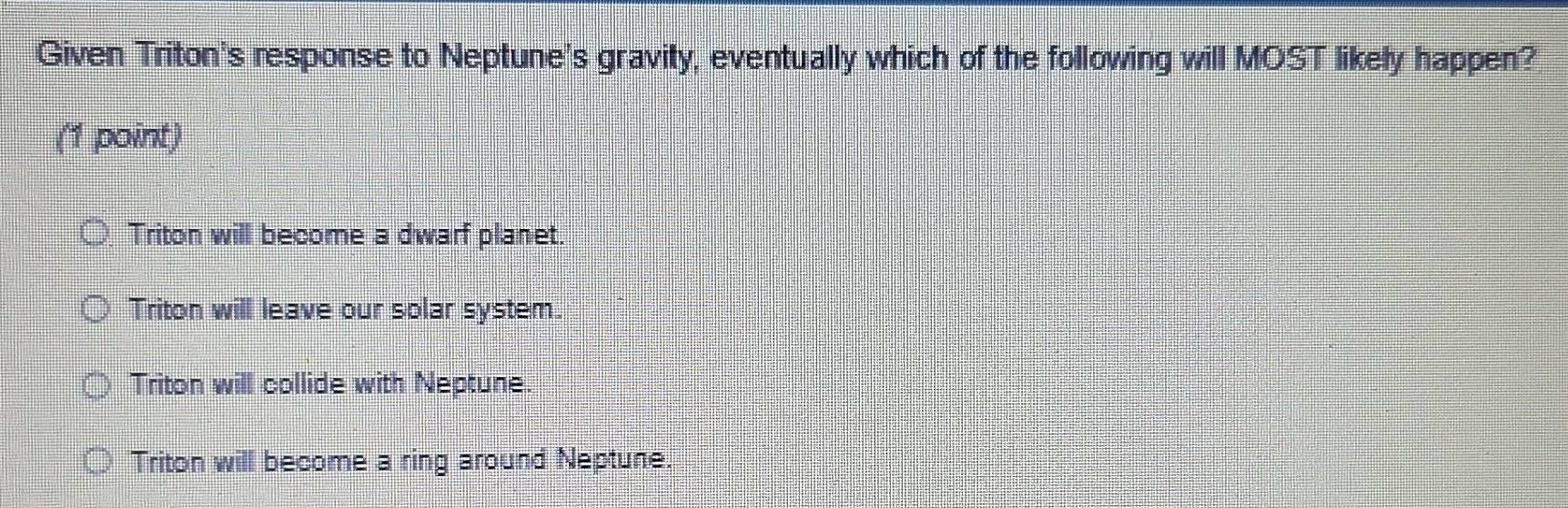 Solved: Given Triton's response to Neptune's gravity, eventually which ...