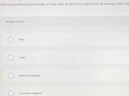 Solved: a firm is experiencing economies of scale, then as the firm's ...