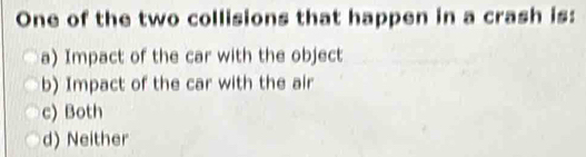 Solved: One of the two collisions that happen in a crash is: a) Impact ...