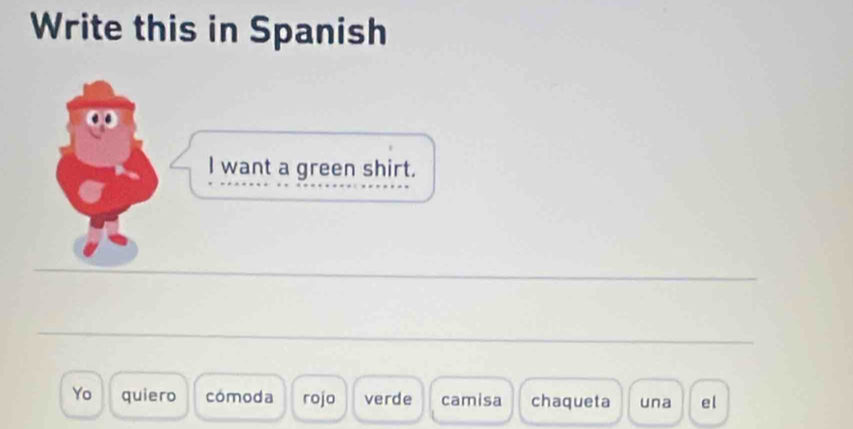 Solved: Write this in Spanish I want a green shirt. Yo quiero cómoda ...