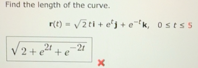 Solved: Find the length of the curve. r(t)=sqrt(2)ti+e^tj+e^(-t)k, 0≤ t≤ 5 sqrt(2+e^(2t)+e^(-2t ...