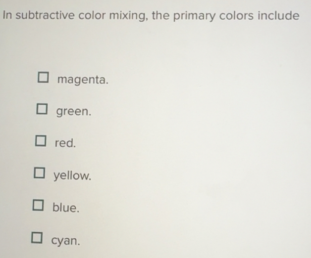 Solved: In subtractive color mixing, the primary colors include magenta ...