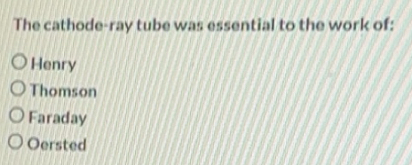 Solved: The cathode-ray tube was essential to the work of: Henry ...