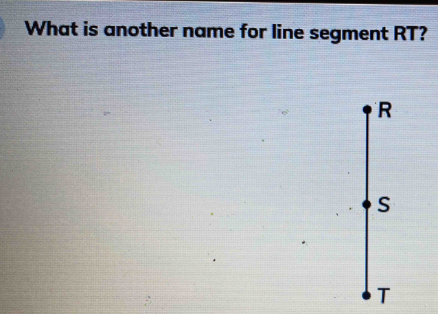 Solved: What is another name for line segment RT? [Math]