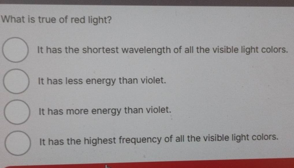 Solved: What is true of red light? It has the shortest wavelength of ...