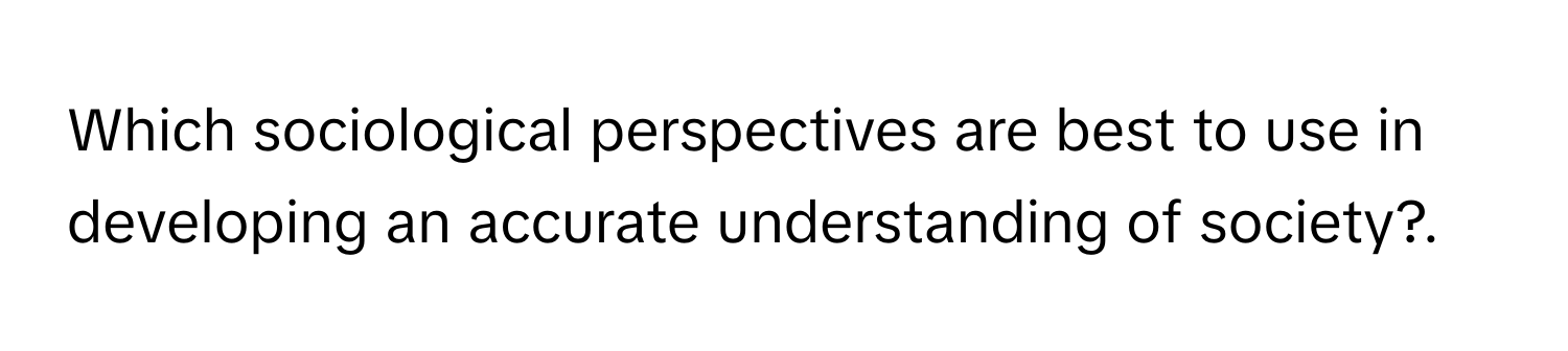 Solved: Which sociological perspectives are best to use in developing ...