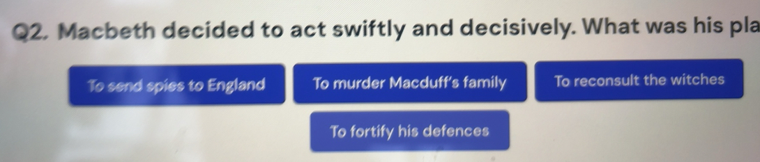 Solved: Macbeth decided to act swiftly and decisively. What was his pla ...