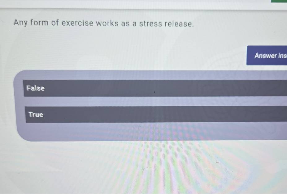 Solved: Any form of exercise works as a stress release. Answer ins ...