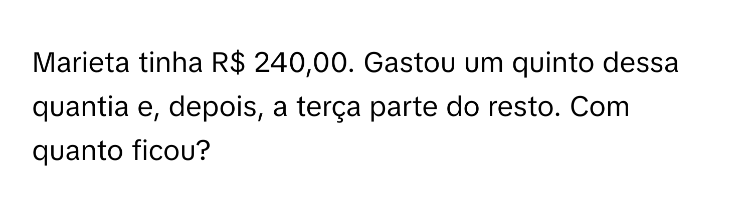 Solved: Marieta tinha R$ 240,00. Gastou um quinto dessa quantia e ...