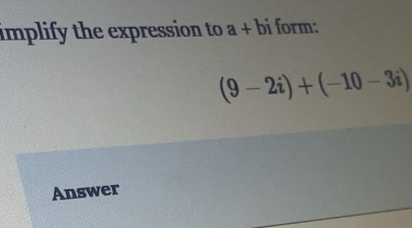 Solved: implify the expression to a+b form: (9-2i)+(-10-3i) Answer [Math]