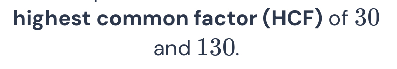 Solved: highest common factor (HCF) of 30 and 130. [Math]