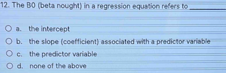 Solved: The B0 (beta nought) in a regression equation refers to_ a. the ...